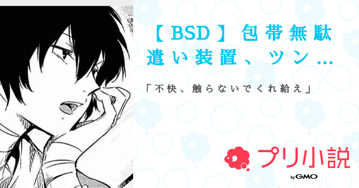 BSD 】 包 帯 無 駄 遣 い 装 置 、 ツ ン デ レ ら し く . - 全1話 【連載中】（ 叶 堕 ＃irohaku＃🎻🛵nrkr＃ペア画 さんの夢小説） | 無料スマホ夢小説 ...